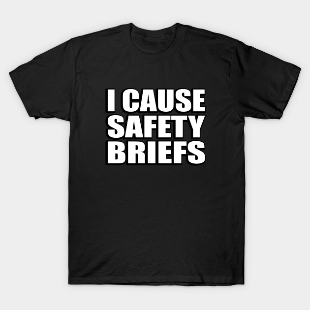 I cause safety briefs. - I Cause Safety Briefs - T-Shirt | TeePublic